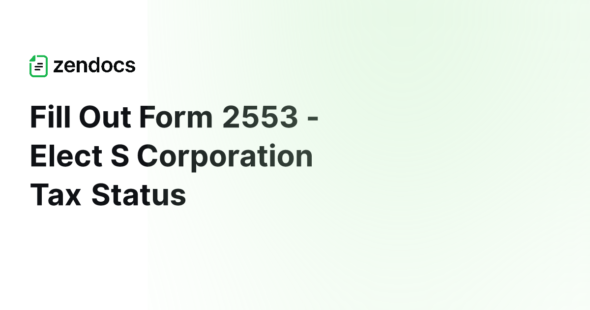 Fill Out Form 2553 - Elect S Corporation Tax Status | Zendocs