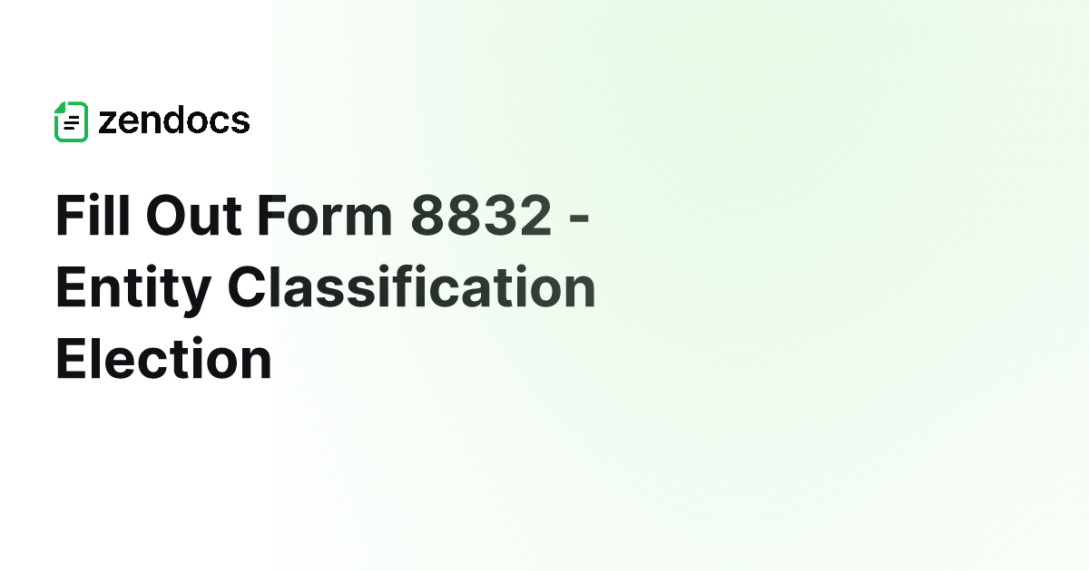 Fill Out Form 8832 - Entity Classification Election | Zendocs