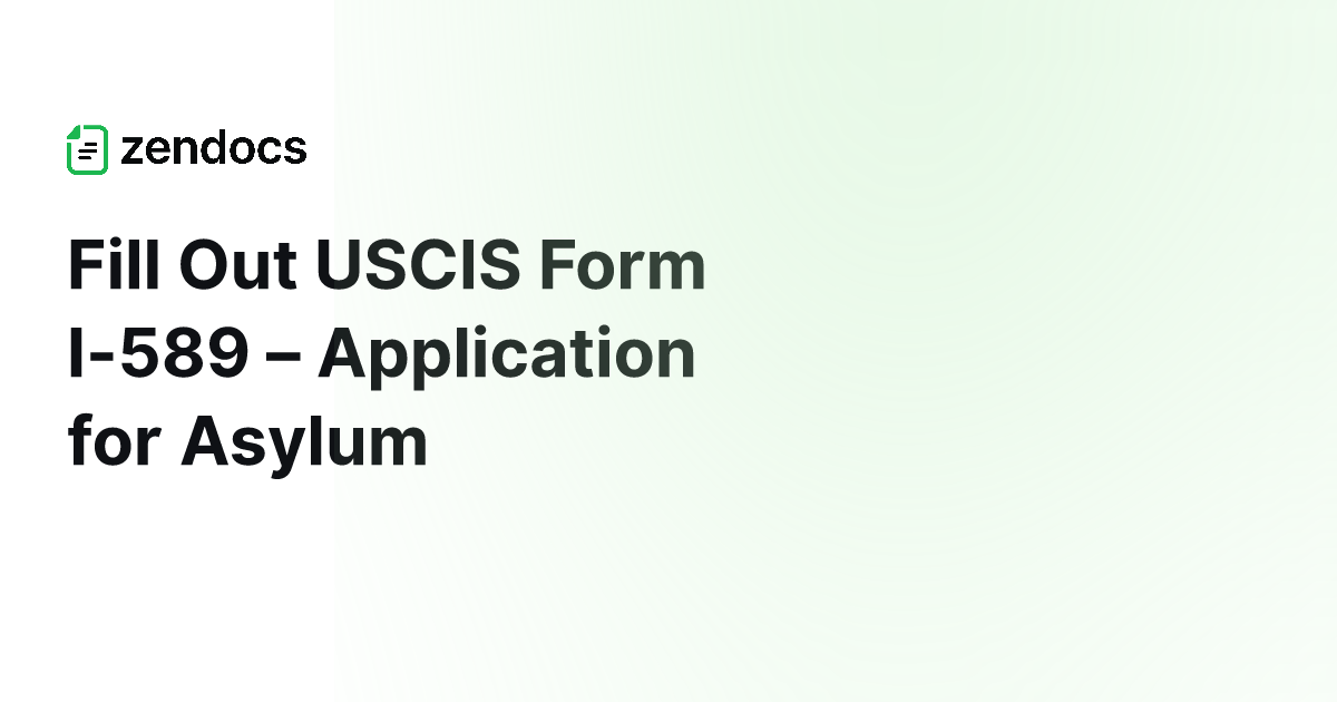 Fill Out USCIS Form I-589 – Application for Asylum | Zendocs