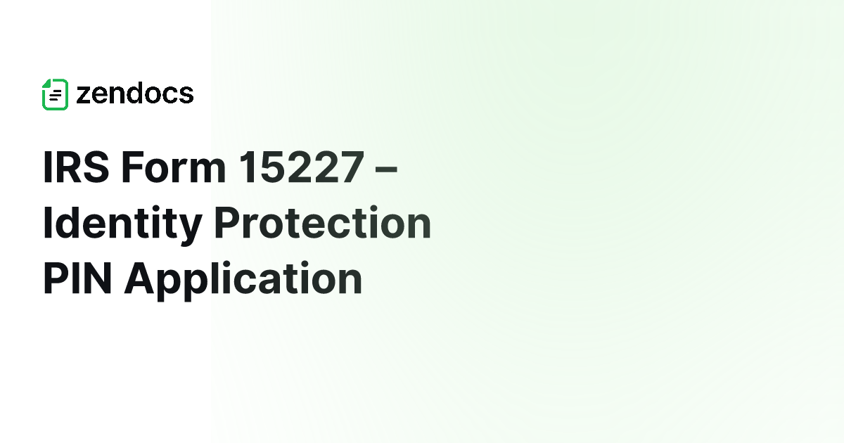 IRS Form 15227 – Identity Protection PIN Application | Zendocs