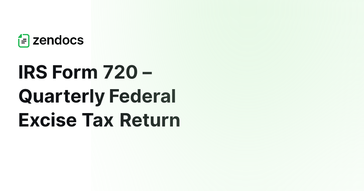 IRS Form 720 – Quarterly Federal Excise Tax Return | Zendocs