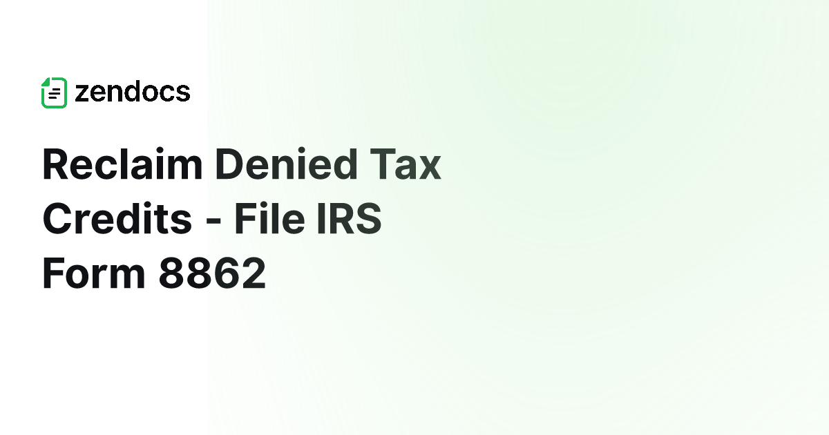 Reclaim Denied Tax Credits - File IRS Form 8862 | Zendocs
